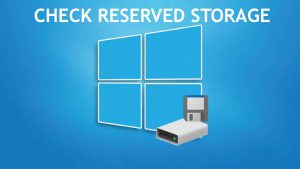 How to check Reserved Storage capacity in Windows 10 - ICTfix